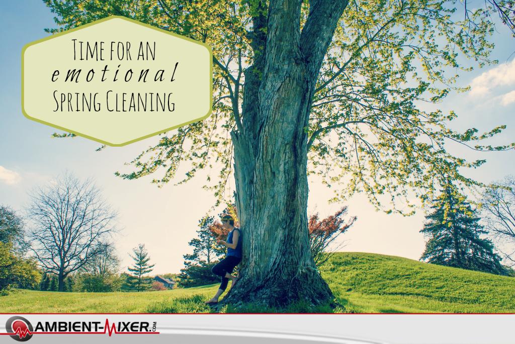 Time For An Emotional Spring Cleaning - The Ambient Mixer Blog